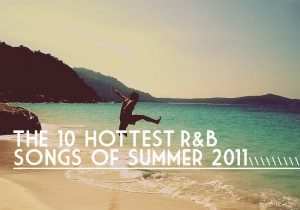 THE 10 HOTTEST R&B SONGS OF SUMMER 2011 | ThisisRnB.com - New R&B Music ...